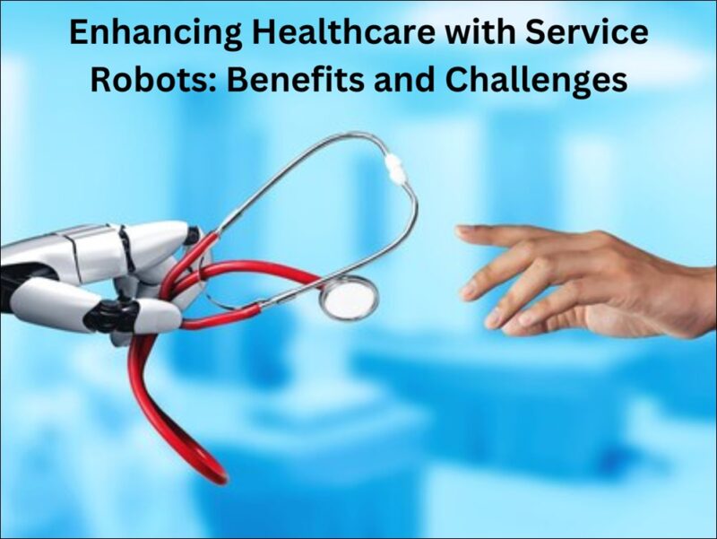 Enhancing Healthcare with Service Robots: Benefits and Challenges ...